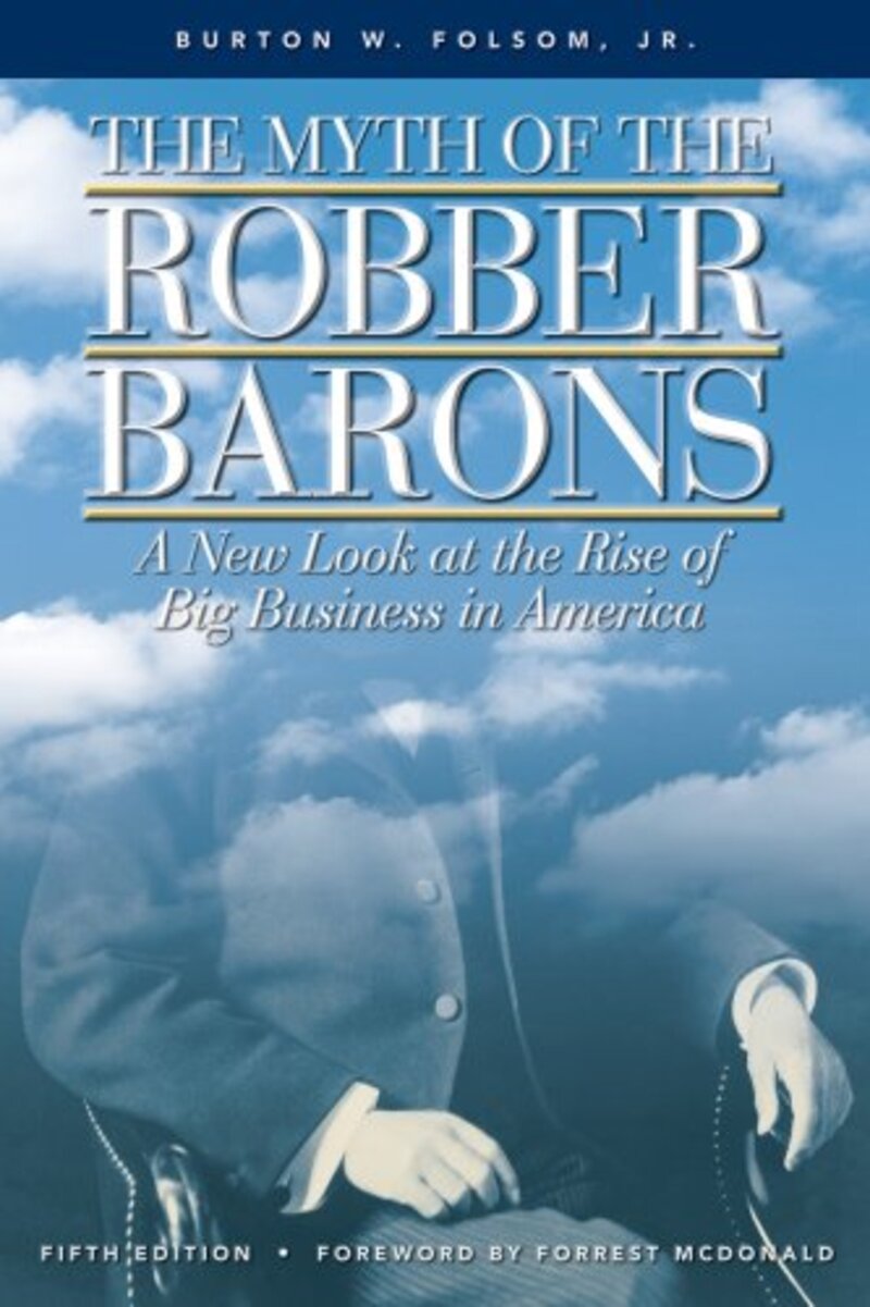 The Myth of the Robber Barons: A New Look at the Rise of Big Business ...